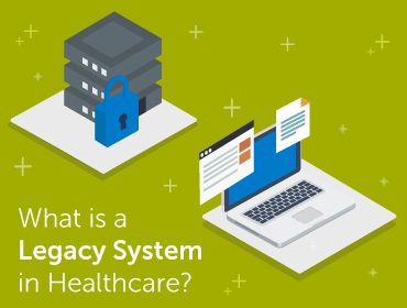 What is a Legacy System in Healthcare?