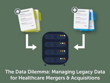 The Data Dilemma: Managing Legacy Data for Healthcare Mergers and Acquisitions